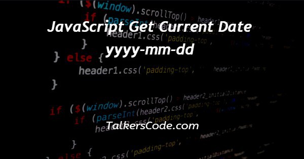 JavaScript Get Current Date Yyyy mm dd